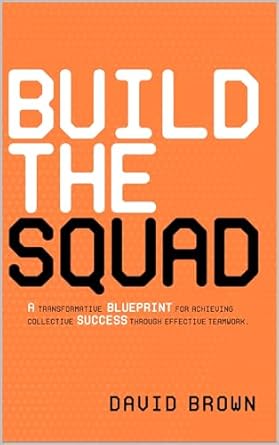 BUILD YOUR SQUAD: A TRANSFORMATIVE BLUEPRINT FOR ACHIEVING COLLECTIVE ...