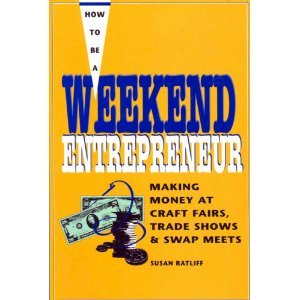 How to Be a Weekend Entrepreneur: Making Money at Craft Fairs and Trade ...