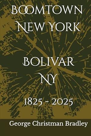 Boomtown New York: Bolivar NY 1825-2025 : Bradley, George Christman ...