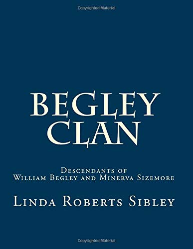 Begley Clan: Descendants of William Begley and Minerva Sizemore: Sibley ...