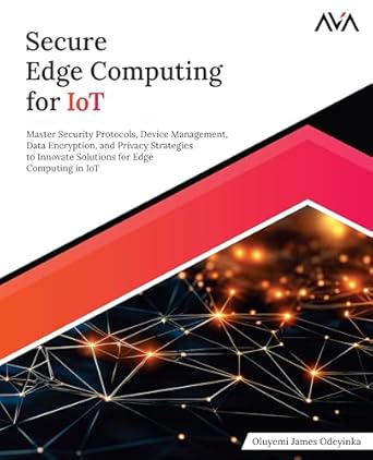 Secure Edge Computing for IoT: Master Security Protocols, Device Management, Data Encryption ...
