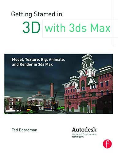 Getting Started in 3D with 3ds Max: Model, Texture, Rig, Animate, and ...