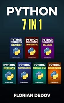 Python Programmieren 7 in 1: Der schnelle Einstieg (Grundlagen, Machine Learning, Neuronale ...