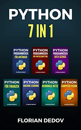 Python Programmieren 7 in 1: Der schnelle Einstieg (Grundlagen, Machine Learning, Neuronale ...