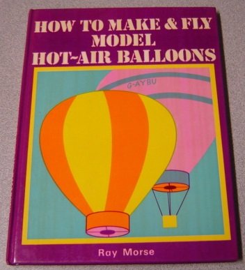 How to make and fly model hot-air balloons: Morse, Ray: 9780719535536 ...
