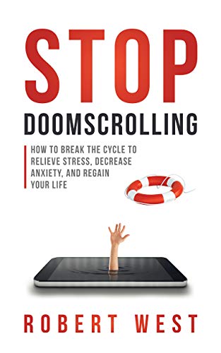 Stop Doomscrolling: How to Break the Cycle to Relieve Stress, Decrease Anxiety, and Regain Your ...