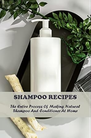 Shampoo Recipes: The Entire Process Of Making Natural Shampoo And ...