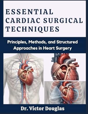 Essential Cardiac Surgical Techniques: Principles, Methods, and ...