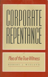 Corporate repentance: Plea of the true witness: Wieland, Robert J ...