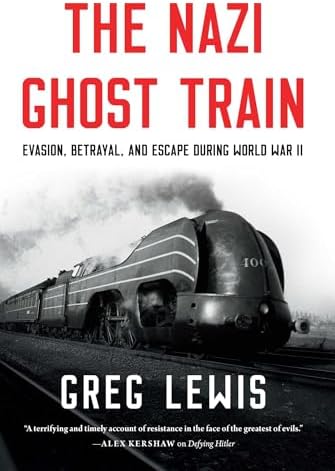 The Nazi Ghost Train: Evasion, Betrayal, and Escape During World War II ...