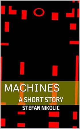 Amazon.com: MACHINES: A SHORT STORY eBook : Nikolic, Stefan: Kindle Store