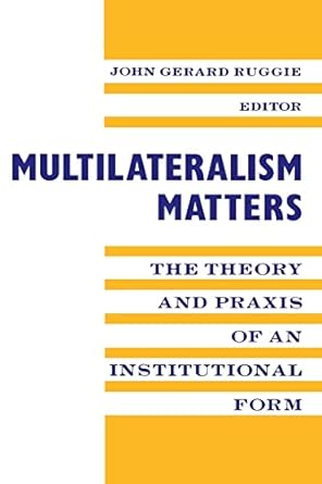 Multilateralism Matters: the Theory and Praxis of an Institutional Form ...