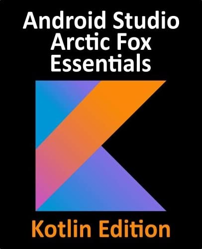 Android Studio Arctic Fox Essentials - Kotlin Edition: Develop Android apps with Android Studio ...