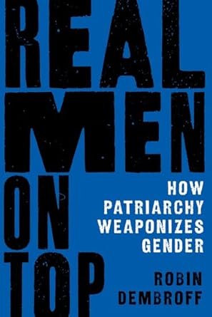 Real Men on Top: How Patriarchy Weaponizes Gender: Amazon.co.uk ...