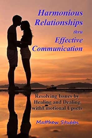 Harmonious Relationships thru Effective Communication: Resolving Issues ...