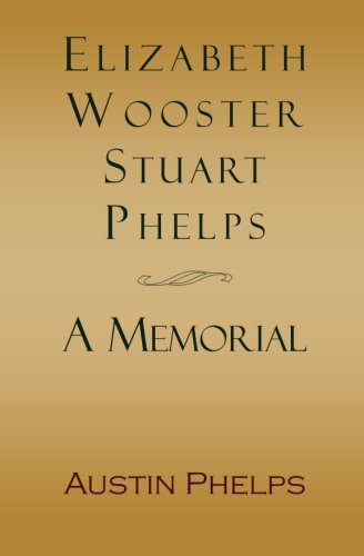 Elizabeth Wooster Stuart Phelps: A Memorial: Phelps D.D., Rev. Austin ...