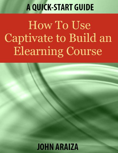 How to Use Captivate to Build an Elearning Course eBook : Araiza, John ...