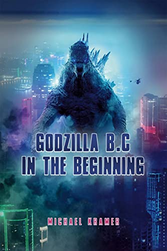 Godzilla B.C In The Beginning - Kindle edition by Kramer, Michael ...