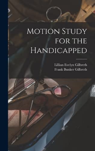 Motion Study for the Handicapped: Gilbreth, Frank Bunker, Gilbreth ...