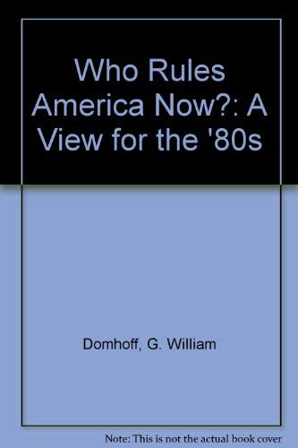 Who Rules America Now?: A View for the 80's: Domhoff, G. William ...