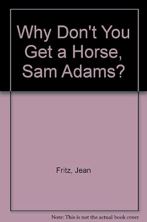 Why Don't You Get a Horse, Sam Adams?: Fritz, Jean: 9780606040167 ...