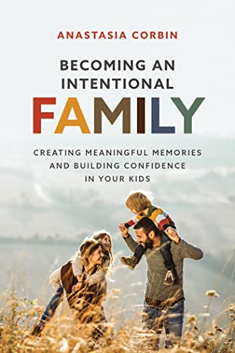 Becoming An Intentional Family: Creating Meaningful Memories And ...