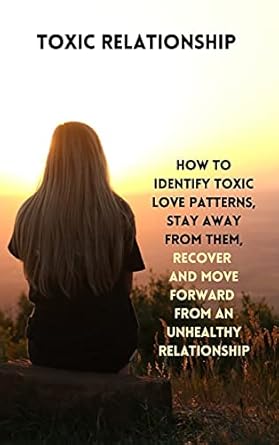 TOXIC RELATIONSHIP: How to Identify Toxic Love Patterns, Stay Away from ...
