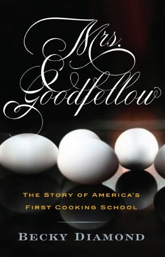 Mrs. Goodfellow: The Story of America's First Cooking School: Diamond ...