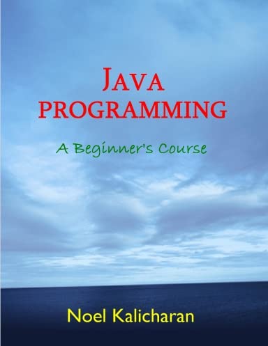 Java Programming - A Beginner's Course: Noel Kalicharan: Amazon.com: Books