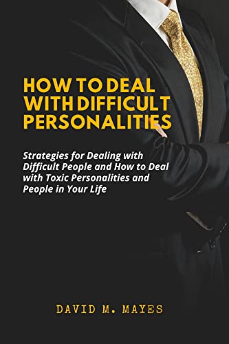 HOW TO DEAL WITH DIFFICULT PERSONALITIES: Strategies for Dealing with ...