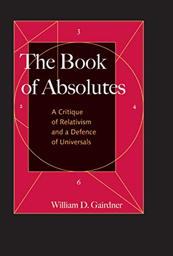 The Book of Absolutes: A Critique of Relativism and a Defence of ...