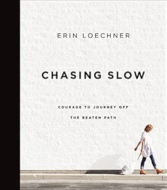 Chasing Slow: Courage to Journey Off the Beaten Path: Loechner, Erin ...