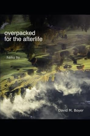 Overpacked for the Afterlife: Haiku by David M Boyer: Boyer, David ...