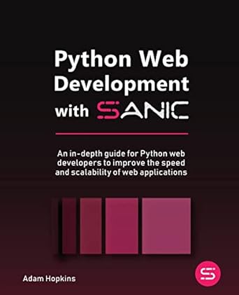 Python Web Development with Sanic: An in-depth guide for Python web ...