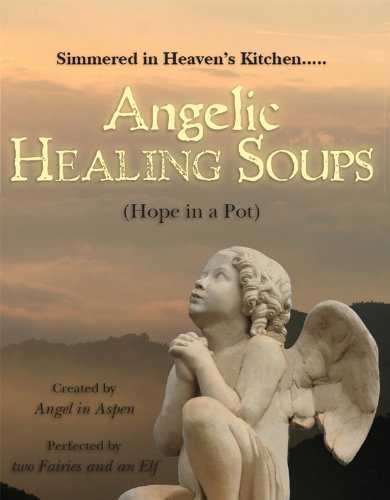 Angelic Healing Soups: (Hope in a Pot) - Kindle edition by Angel ...