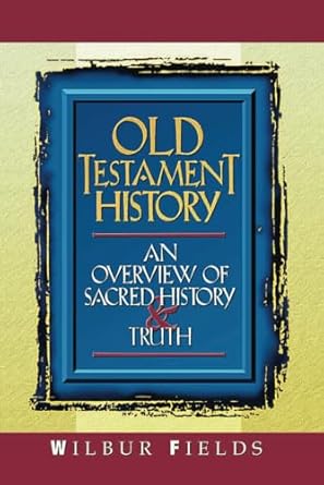 Old Testament History: An Overview of Sacred History and Truth: Fields ...