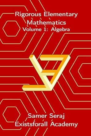 Volume 1: Algebra (Rigorous Elementary Mathematics): Seraj, Samer ...
