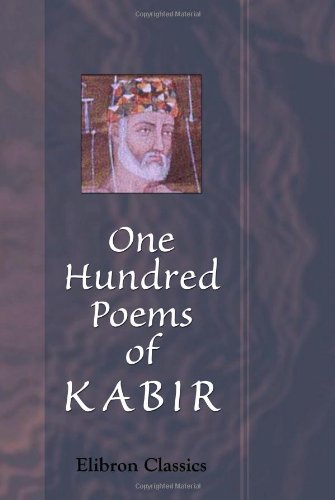 One Hundred Poems of Kabir: Translated by Rabindranath Tagore. Assisted by Evelin Underhill ...