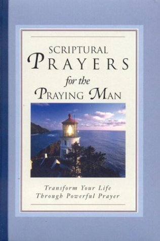 Scriptural Prayers for the Praying Man: Transform Your Life Trhough ...