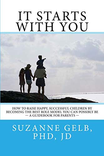 It Starts With You.: How To Raise Happy, Successful Kids By Becoming ...