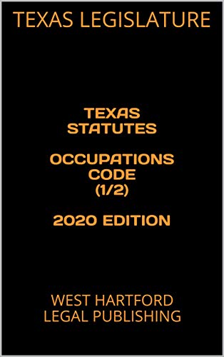 TEXAS STATUTES OCCUPATIONS CODE (1/2) 2020 EDITION: WEST HARTFORD LEGAL ...