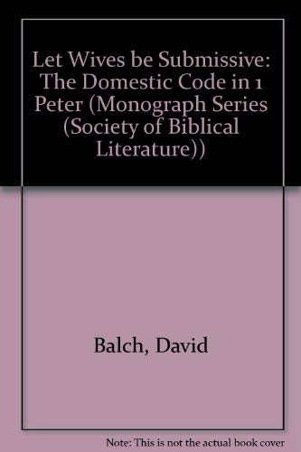 Let Wives Be Submissive: The Domestic Code in I Peter (Society of ...