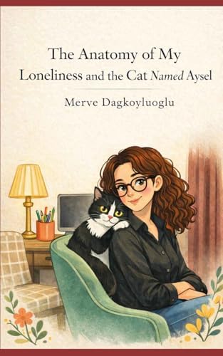 The Anatomy of My Loneliness and the Cat Named Aysel : Dağköylüoğlu ...