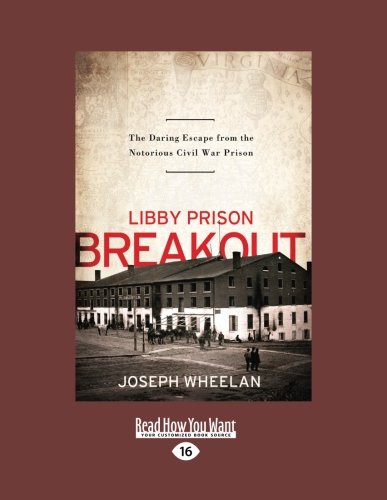 Libby Prison Breakout: The Daring Escape from the Notorious Civil War ...