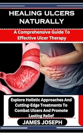 HEALING ULCERS NATURALLY: A Comprehensive Guide To Effective Ulcer Therapy: Explore Holistic ...