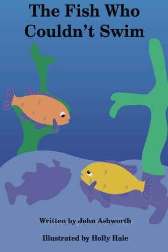 The Fish Who Couldn't Swim: Ashworth, John, Hale, Holly: 9781515187967 ...