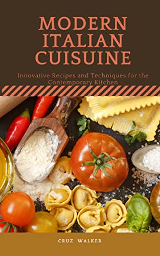 Modern Italian Cuisine: Innovative Recipes and Techniques for the ...