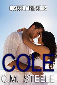 Cole (Obsessed Alpha Series Book 2) - Kindle edition by Steele, C.M.. Contemporary Romance ...