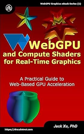WebGPU and Compute Shaders for Real-Time Graphics: A Practical Guide to ...