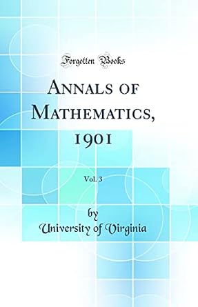 Annals of Mathematics, 1901, Vol. 3 (Classic Reprint): University of ...